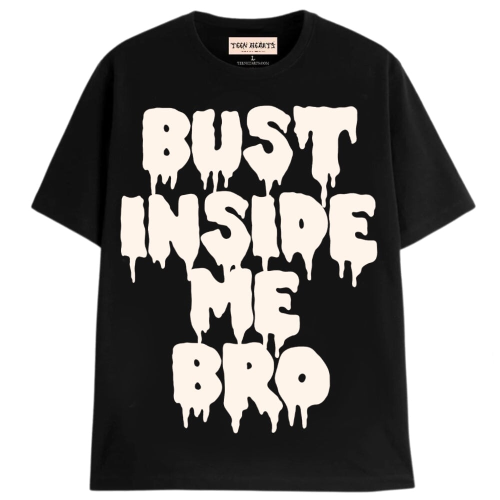 BUST INSIDE ME BRO – Teen Hearts Clothing - STAY WEIRD
